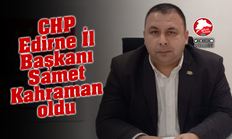 CHP Edirne İl Başkanı Samet Kahraman oldu | Trakya Politik | Trakya Haber | Trakya Haberleri ...