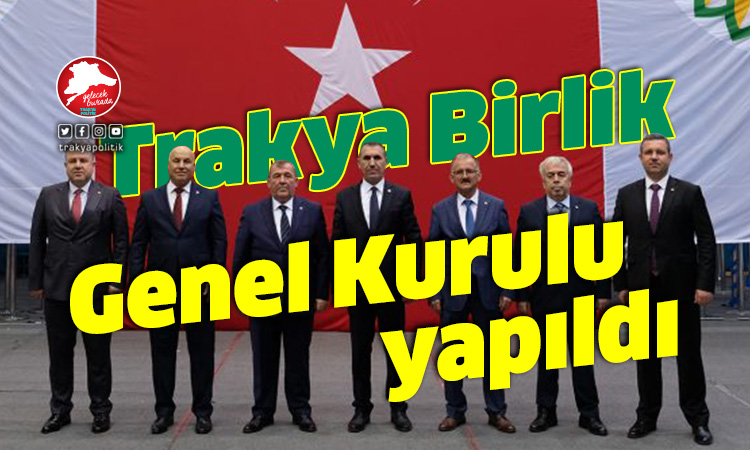 Trakya Birlik Genel Kurulu yapıldı | Trakya Politik | Trakya Haber ...